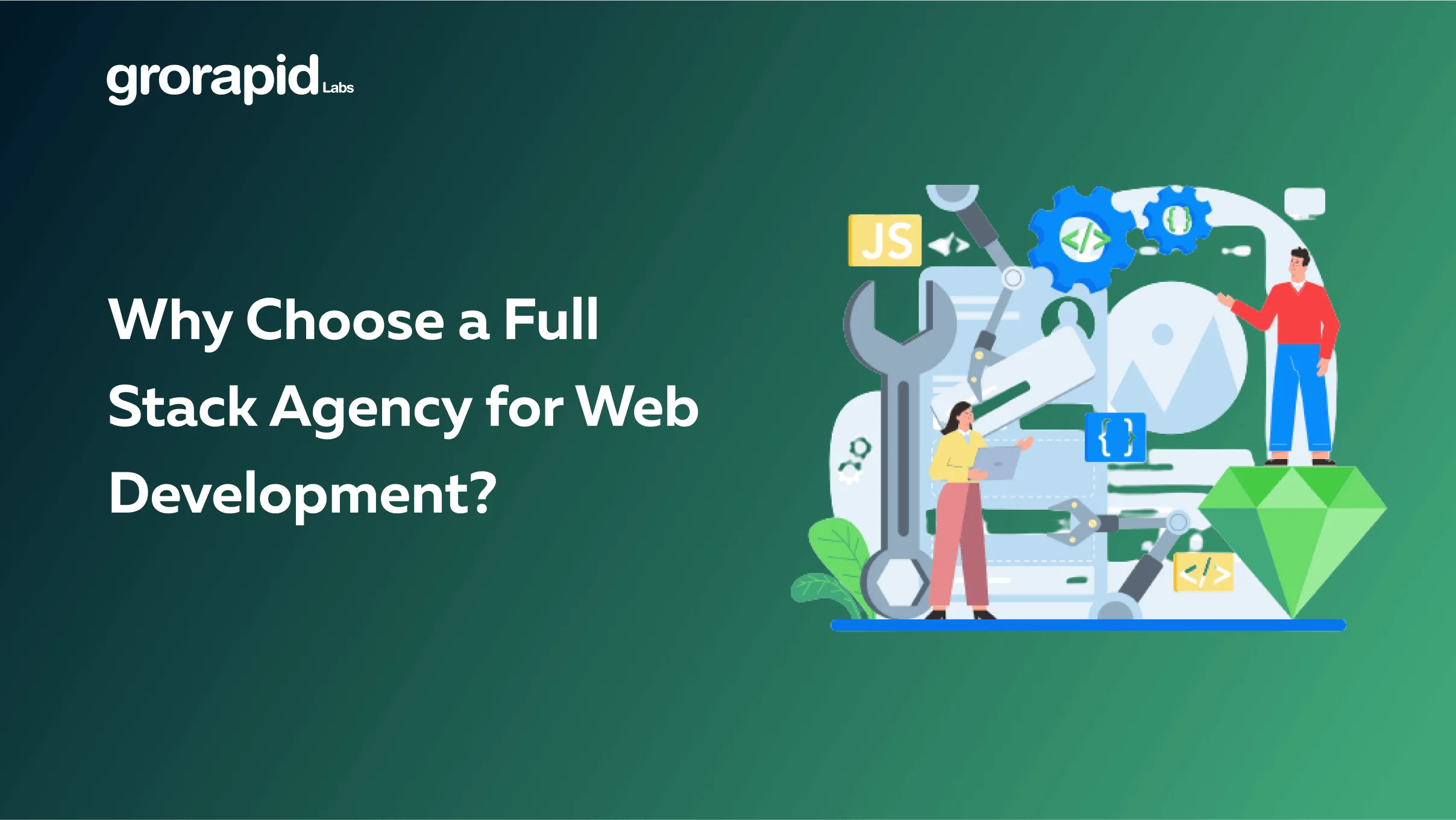 Why choose a full stack agency for web development? | GroRapid Labs